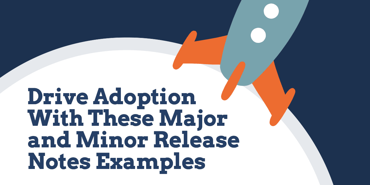 Drive Adoption with these Major and Minor Release Notes Examples