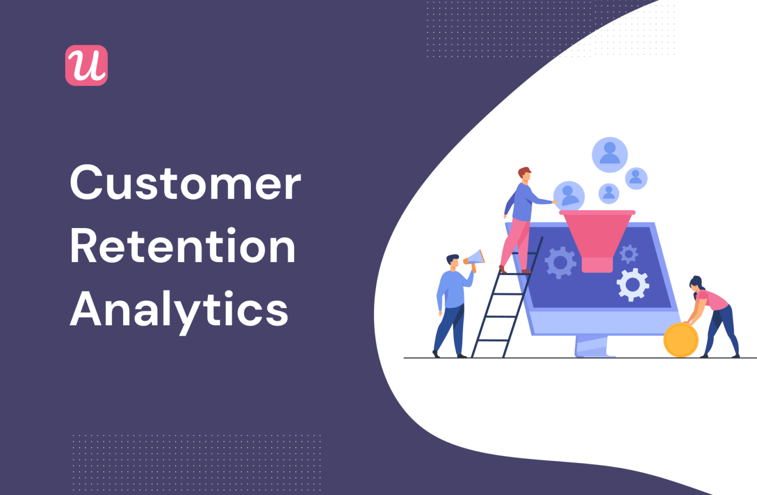 Customer Retention Analytics The Ultimate Guide