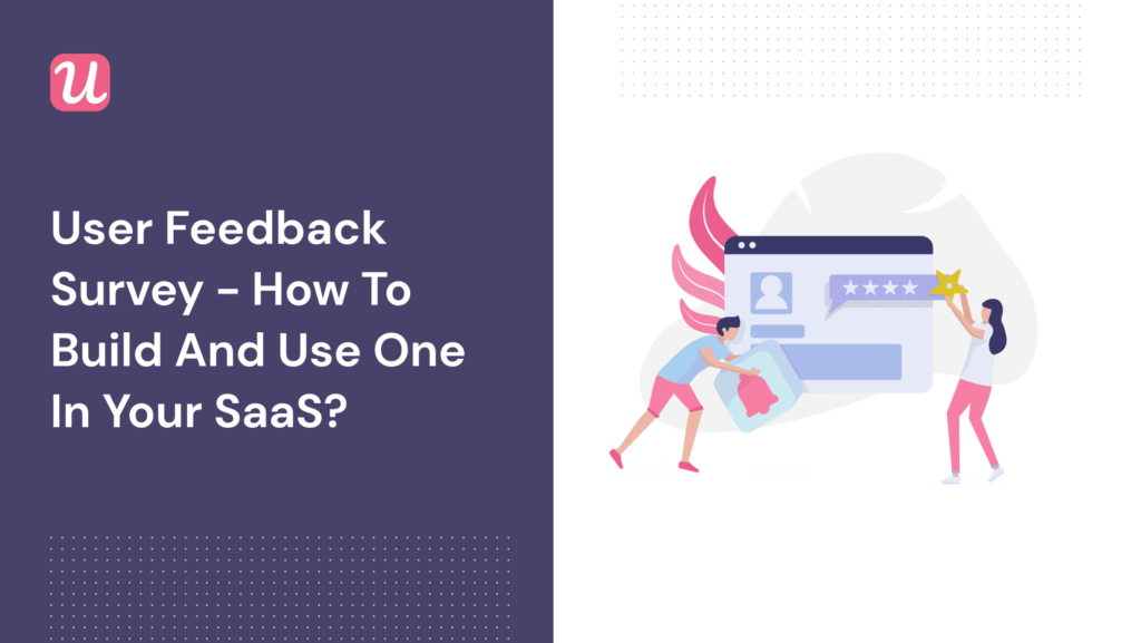 User Feedback Survey - How To Build And Use One In Your SaaS?