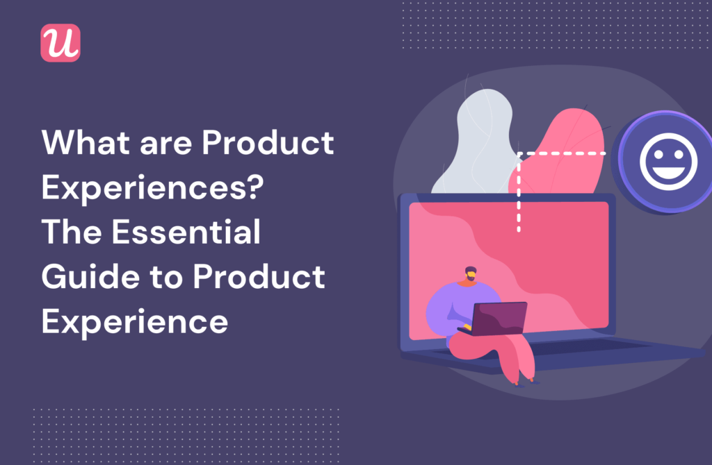 What are Product Experiences? The Essential Guide to Product Experience