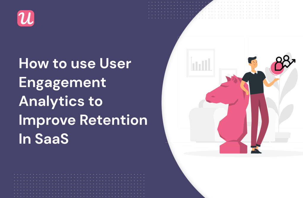 How To Use User Engagement Analytics To Improve Retention In SaaS