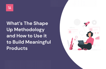 What’s the Shape Up Methodology and How to Use It?
