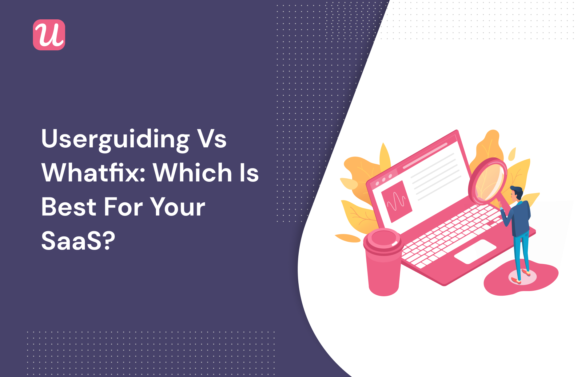 Userguiding vs Whatfix: Which Is Best For Your SaaS?