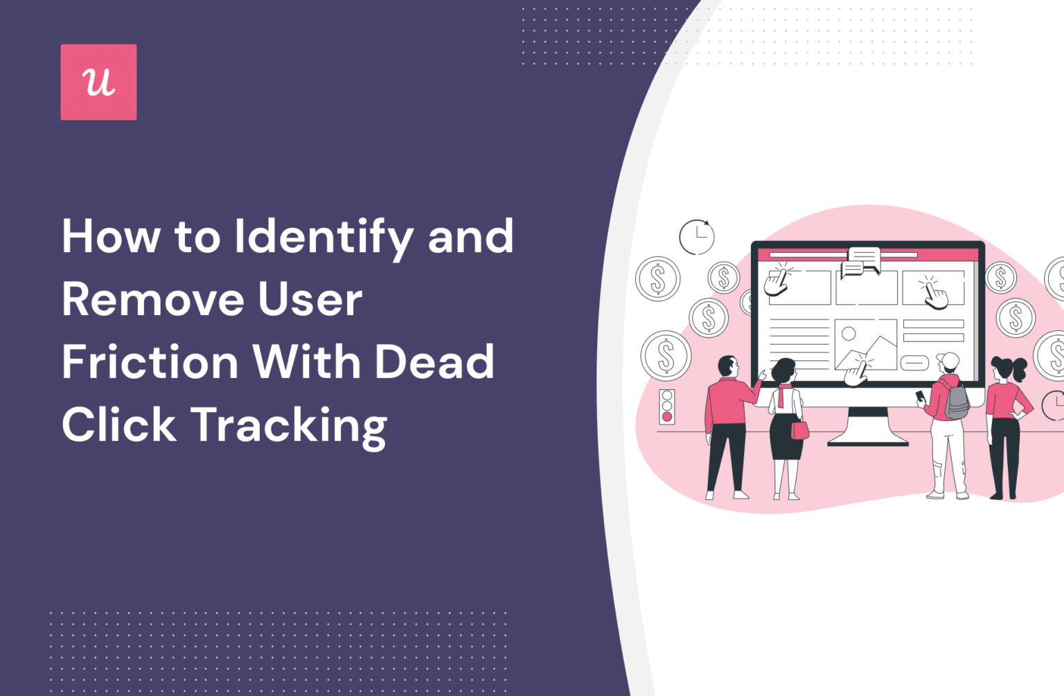How to Identify and Remove User Friction With Dead Click Tracking