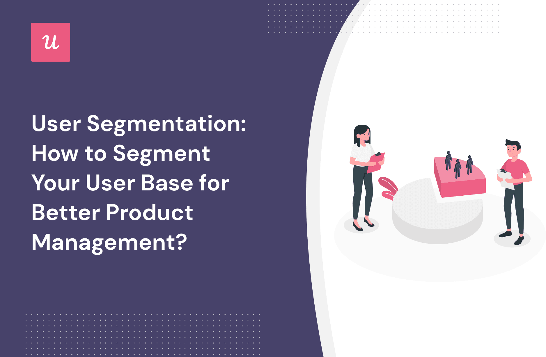 User Segmentation: How to Segment Users for Better Product Management