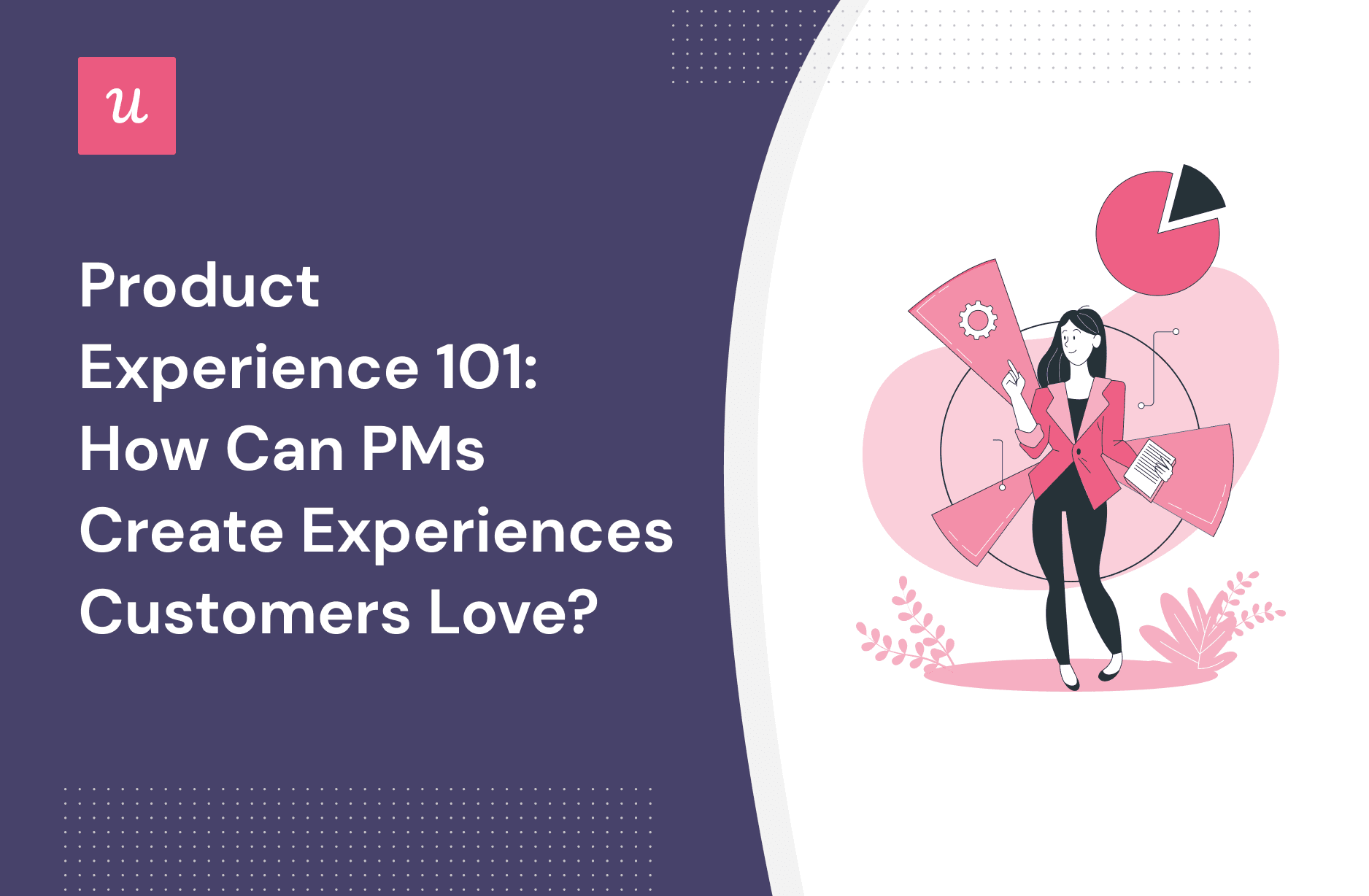 Product Experience 101: How To Create Experiences Customers Love?